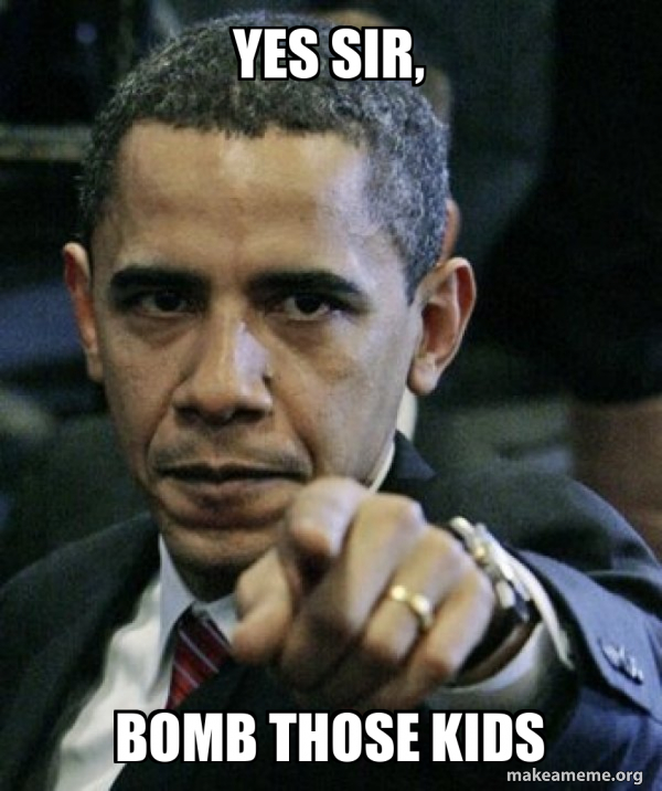 Yes sir, bomb those kids - Angry Obama Meme Generator
