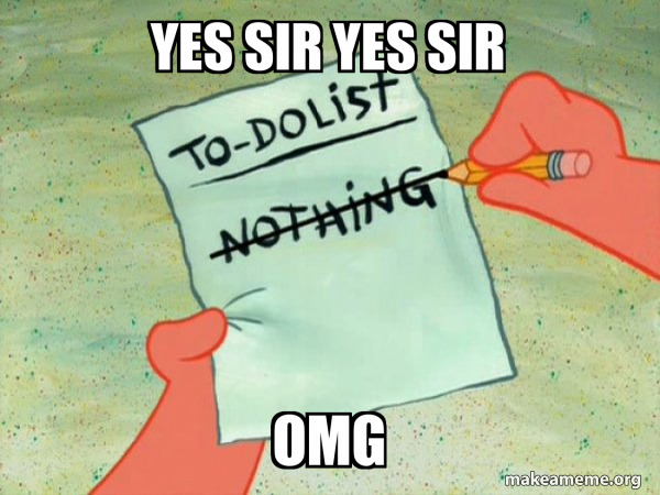 Yes sir yes sir Omg - TO-DO List Meme Generator
