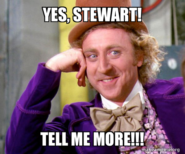 Yes, Stewart! Tell me more!!! - Willy Wonka Sarcasm Meme Meme Generator
