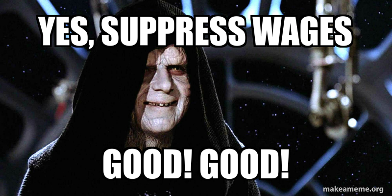 Yes, suppress wages Good! Good! Meme Generator