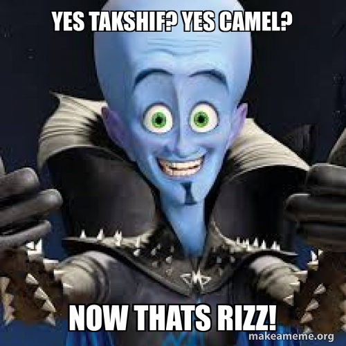 Yes takshif? yes camel? now thats rizz! Meme Generator