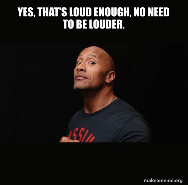 Yes, that's loud enough, no need to be louder. - Dwayne Johnson (The ...