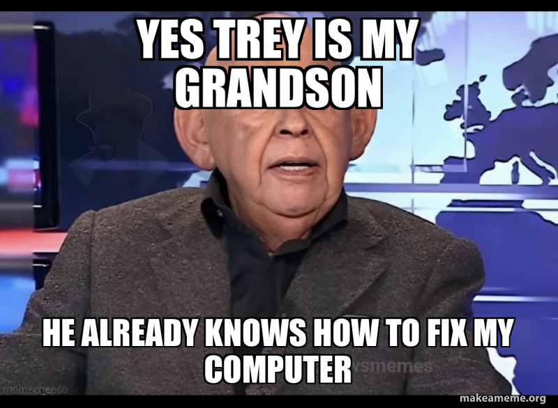 Yes Trey is my grandson He already knows how to fix my computer Meme ...