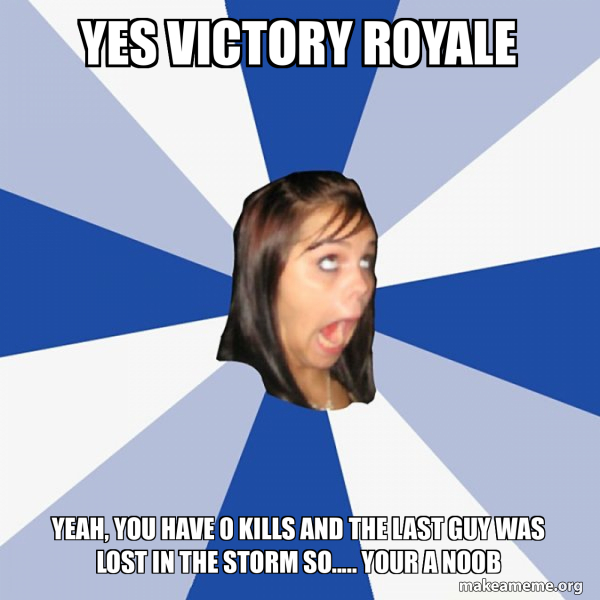 yes victory royale yeah, you have 0 kills and the last guy was lost in ...