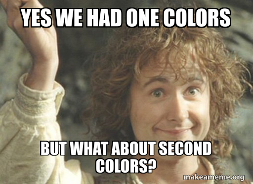Yes we had one colors But what about second colors? Meme Generator