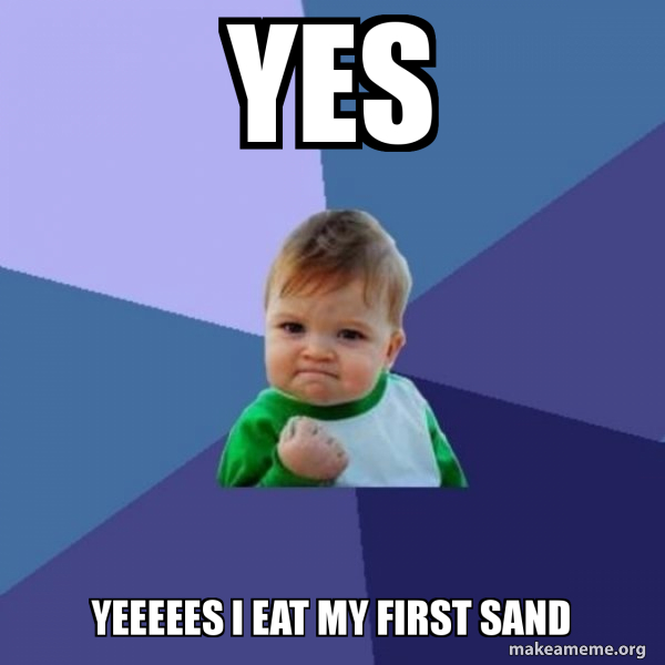 yes YEEEEES I EAT MY FIRST SAND - Success Kid Meme Generator