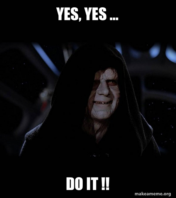 Yes, yes … Do it !! - Sith Lord Meme Generator