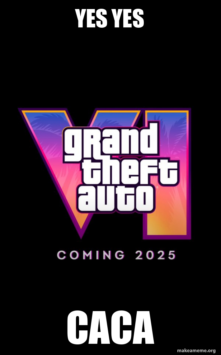yes yes caca - Before GTA6 - Before GTA VI Meme Generator