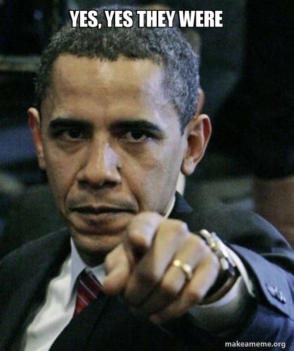 yes, yes they were - Angry Obama Meme Generator