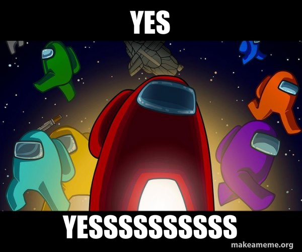 YES YESSSSSSSSSS - Among Us Meme Generator