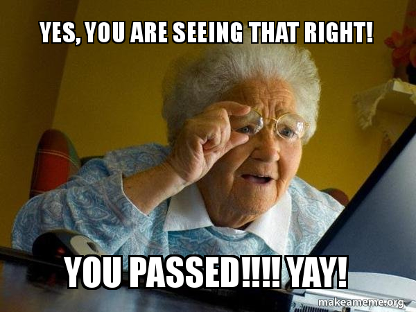 Yes, you are seeing that right! YOU passed!!!! YAY! - Internet Grandma ...