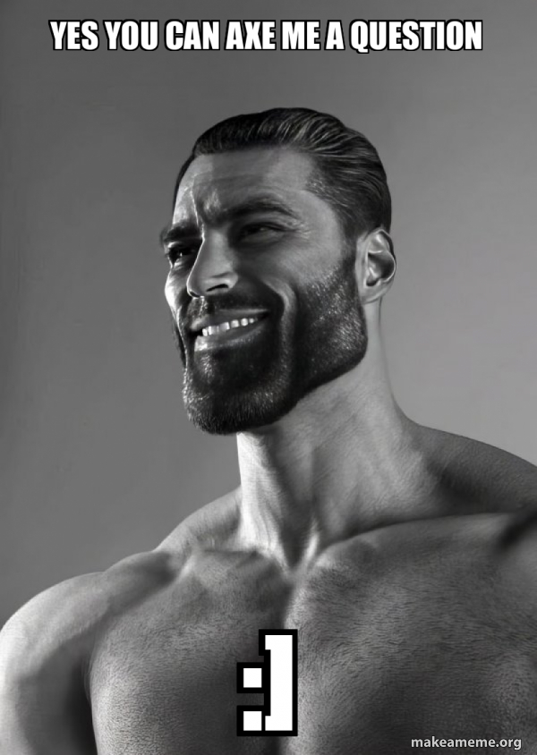 yes you can axe me a question :] - Gigachad Meme Generator