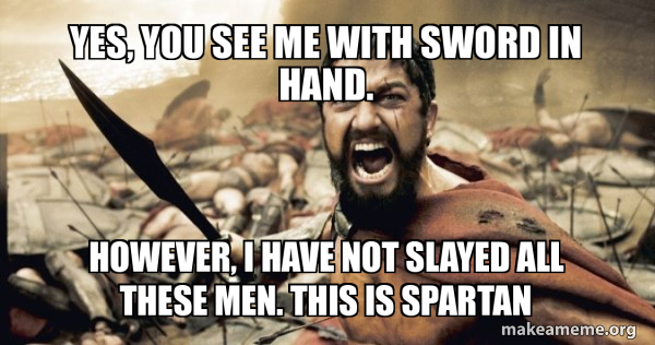 Yes, you see me with sword in hand. However, I have not slayed all ...