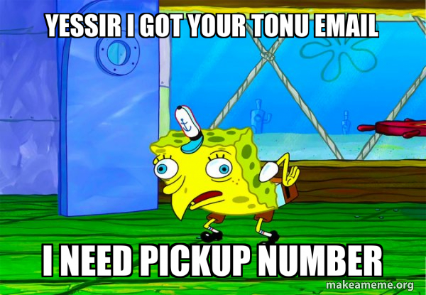 Yessir I got your TONU email I need pickup number - Mocking SpongeBob ...