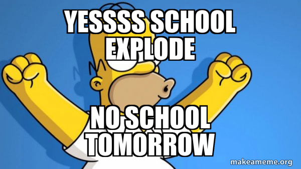 yessss school explode no school tomorrow - Happy Homer Meme Generator
