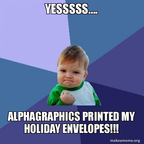 YESSSSS.... AlphaGraphics printed my holiday envelopes!!! - Success Kid ...