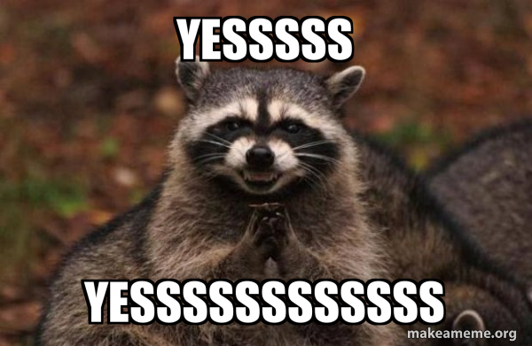 Yesssss Yessssssssssss - Evil Plotting Raccoon Meme Generator