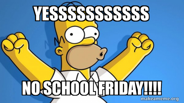 Yesssssssssss No school Friday!!!! - Happy Homer Meme Generator