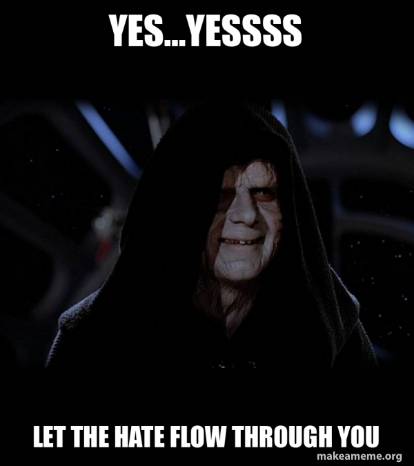 Yes...Yessss Let the hate flow through you - Sith Lord Meme Generator