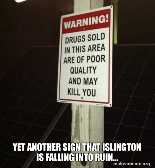 Yet another sign that Islington is falling into ruin... Meme Generator