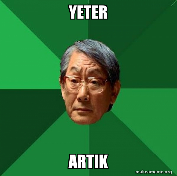 YETER ARTIK - High Expectations Asian Father Meme Generator