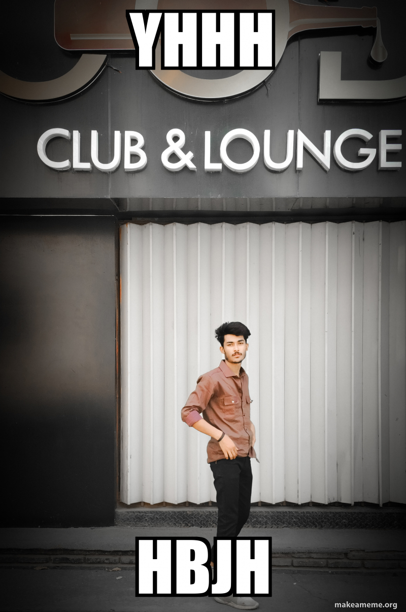 Yhhh Hbjh Meme Generator