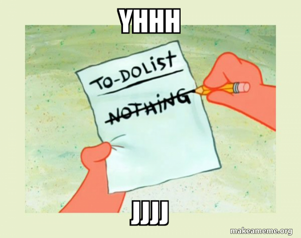 Yhhh Jjjj - To Do List - Nothing Meme Generator