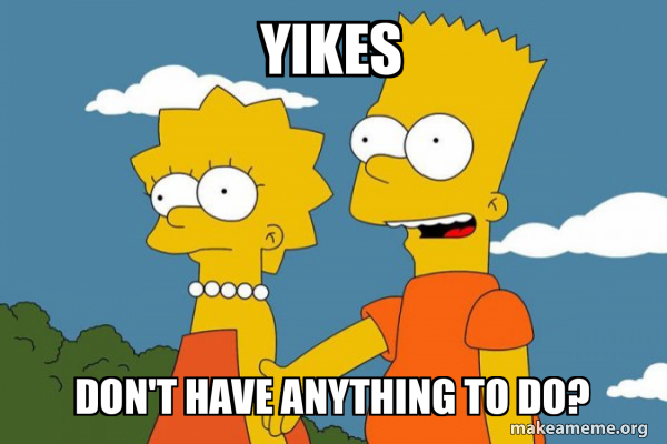Yikes Don't have anything to do? - Bart and Lisa Chat Meme Generator