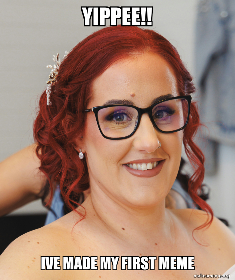 yippee!! ive made my first meme Meme Generator