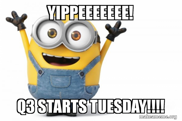 Yippeeeeeee! Q3 starts TUESDAY!!!! - Happy Minion Meme Generator