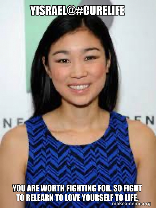 Yisrael@#curelife You are worth fighting for. So fight to relearn to ...