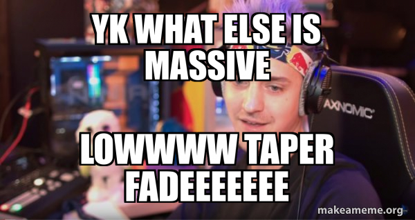 yk what else is massive LOWwww taper fadeeeeeee - Ninja Tyler Blevins ...