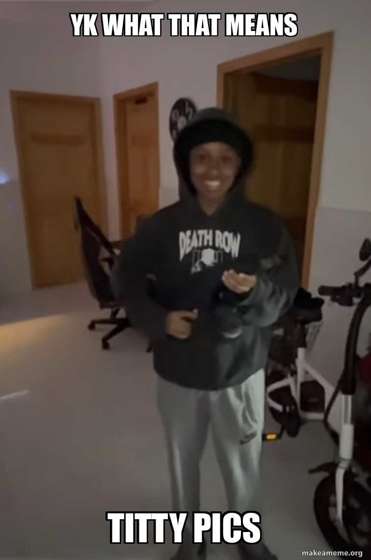 Yk what that means Titty pics Meme Generator