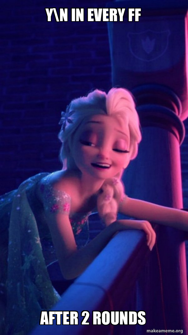 Y\N in every ff After 2 rounds - Drunk Elsa | Make a Meme