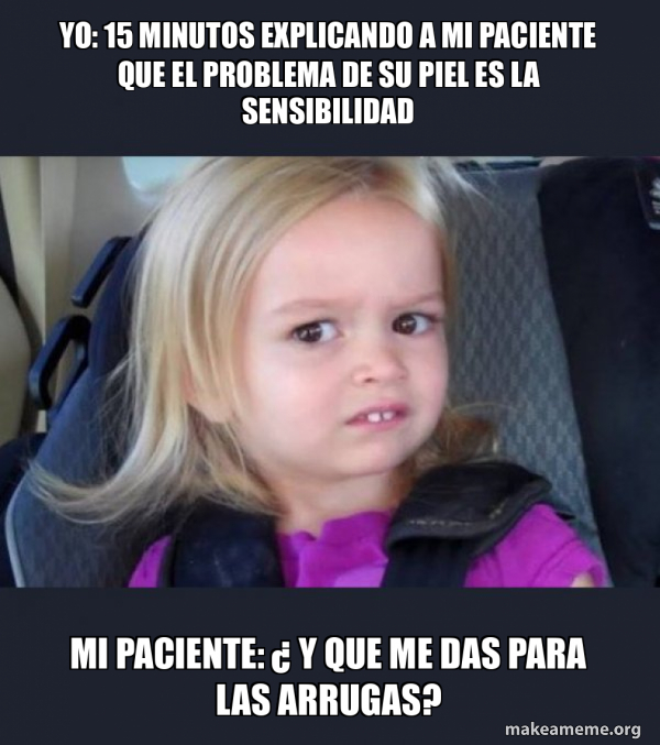 Yo: 15 minutos explicando a mi paciente que el problema de su piel es ...
