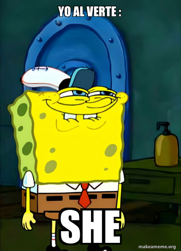 Yo al verte : She - SpongeBob Grin Meme Generator