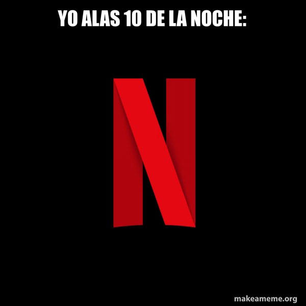 yo alas 10 de la noche: - Netflix Meme Generator