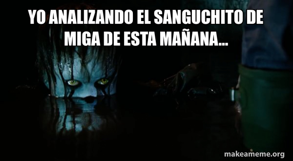Yo analizando el sanguchito de miga de esta mañana... - Pennywise It ...