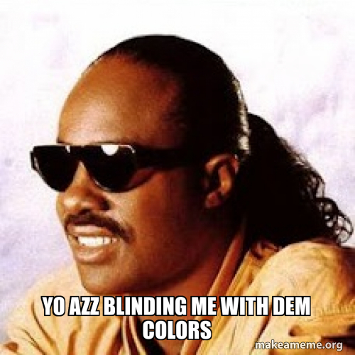 YO AZZ BLINDING ME WITH DEM COLORS Meme Generator