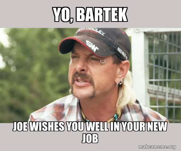 Yo, Bartek Joe wishes you well in your new job - Joe Exotic - Tiger ...