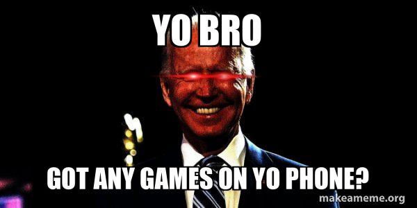 yo bro got any games on yo phone? - Dark Brandon Meme Generator