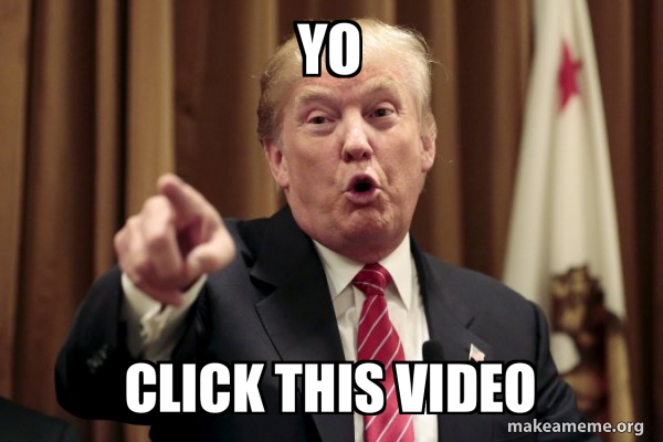Yo click this video - Donald Trump Says Meme Generator