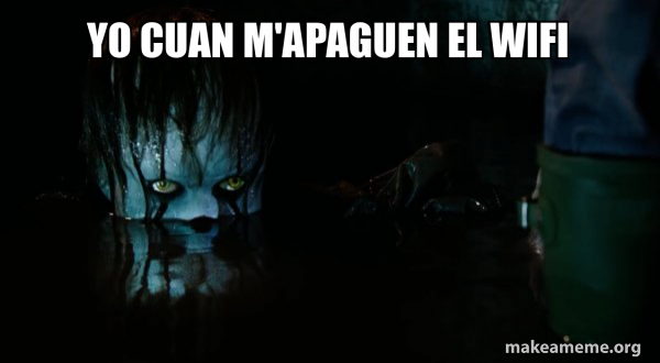 Yo cuan m'apaguen el wifi - Pennywise It Meme Generator
