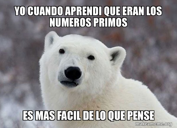 Yo cuando aprendi que eran los numeros primos Es mas facil de lo que ...