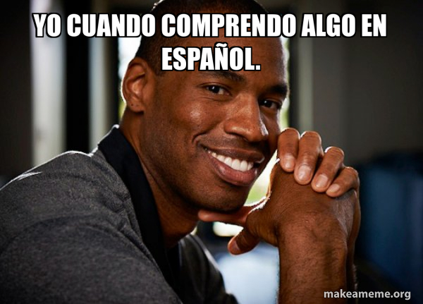 Yo cuando comprendo algo en español. - Good Guy Jason Meme Generator