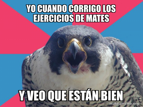 Yo cuando corrigo los ejercicios de mates y veo que están bien ...