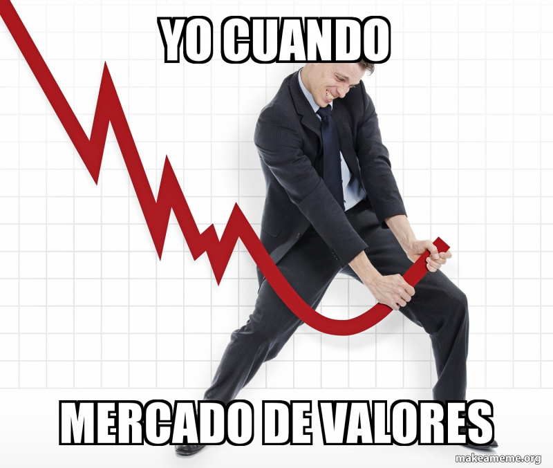 yo cuando MERCADO DE VALORES Meme Generator