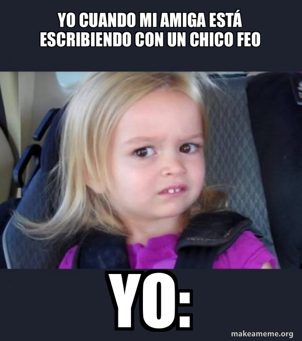 Yo cuando mi amiga está escribiendo con un chico feo Yo: - Side-Eyes ...