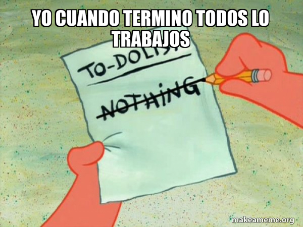 yo cuando termino todos lo trabajos - TO-DO List Meme Generator
