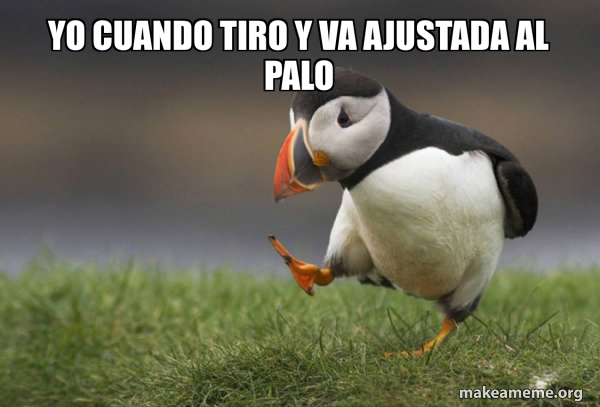 yo cuando tiro y va ajustada al palo - Unpopular Opinion Puffin Meme ...
